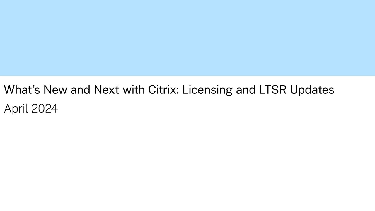 What’s New and Next with Citrix: Licensing and LTSR updates - Citrix